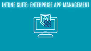 Intune Suite: Enterprise App Management